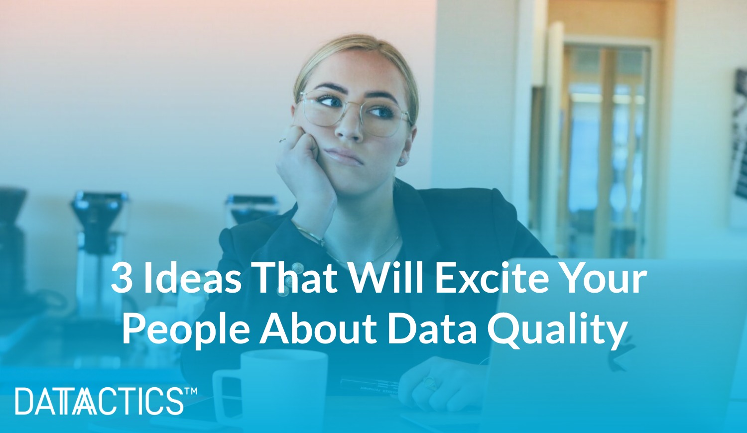 Easy Ideas To Get Your People Excited About Data Quality - Datactics