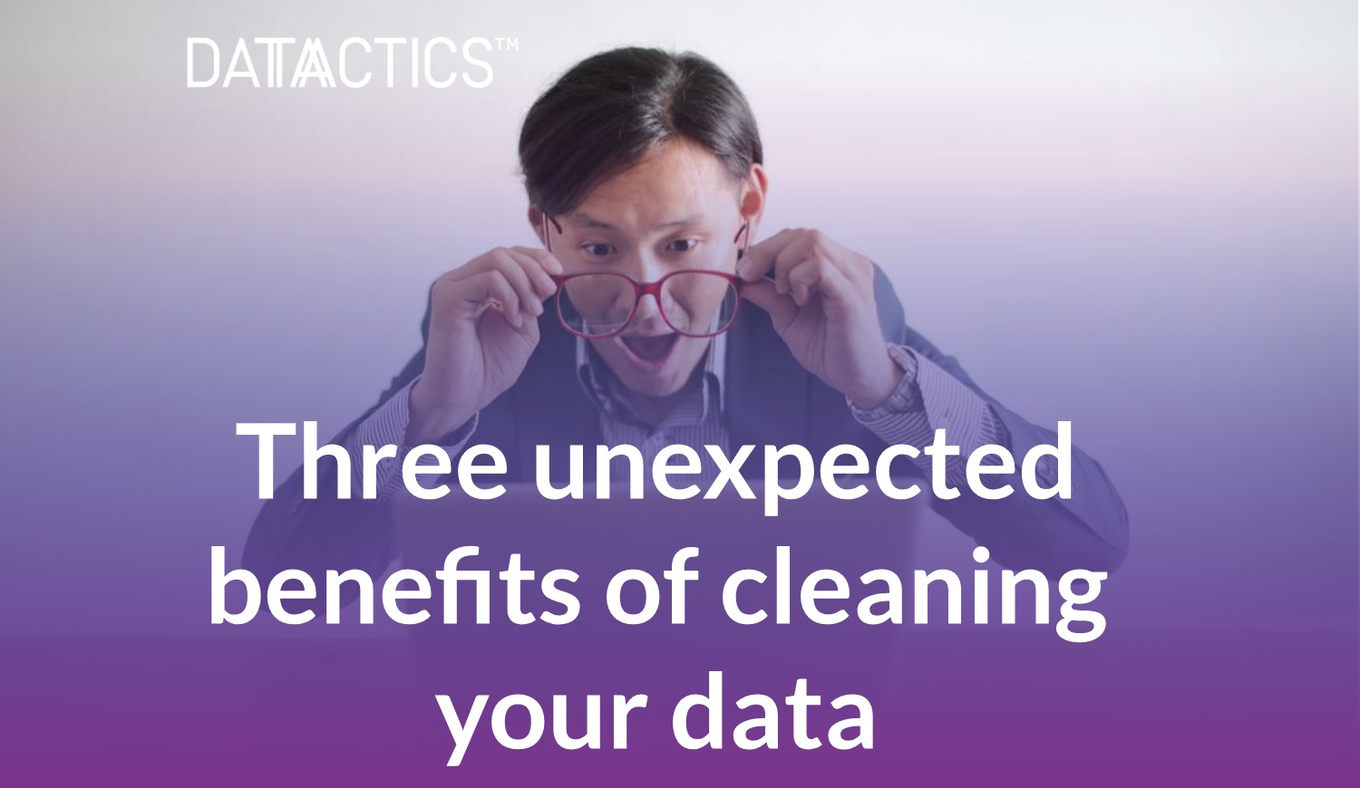 Three Unexpected Benefits Of Cleaning Your Data - Datactics