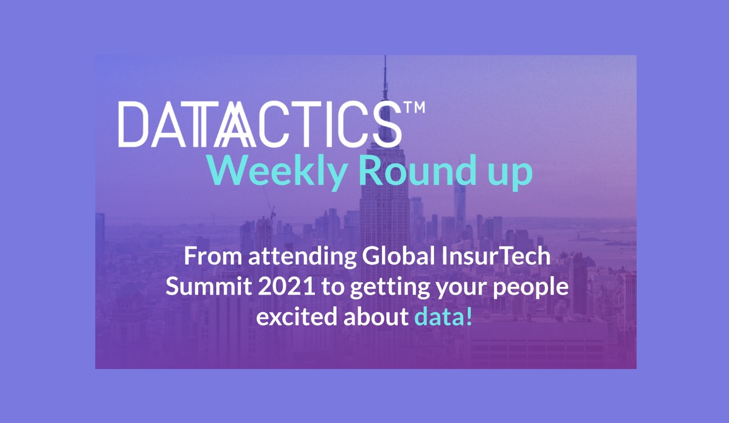 Weekly round-up: from Global InsurTech Summit to Data Excitement!